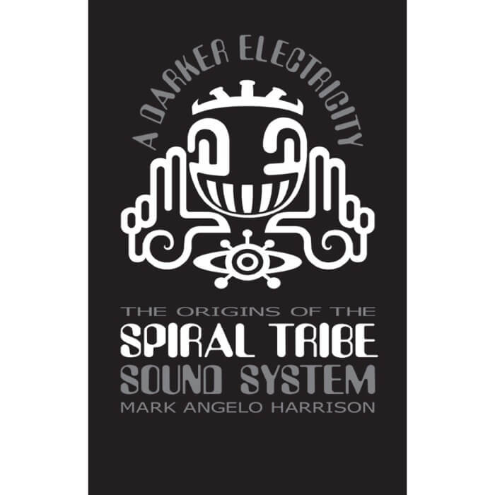 A Darker Electricity: The Origins Of The Spiral Tribe Soundsystem ...